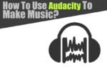 How To Make Music With Audacity? (A Beginner's Guide)