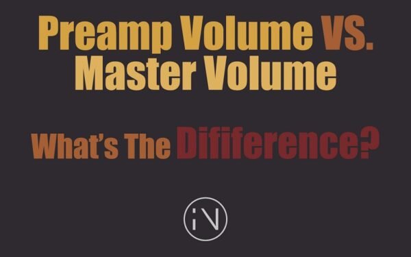 Preamp Volume VS. Master Volume - What’s The Difference?