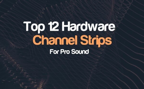 Top 12 Hardware Channel Strips 2025 For Complete Control