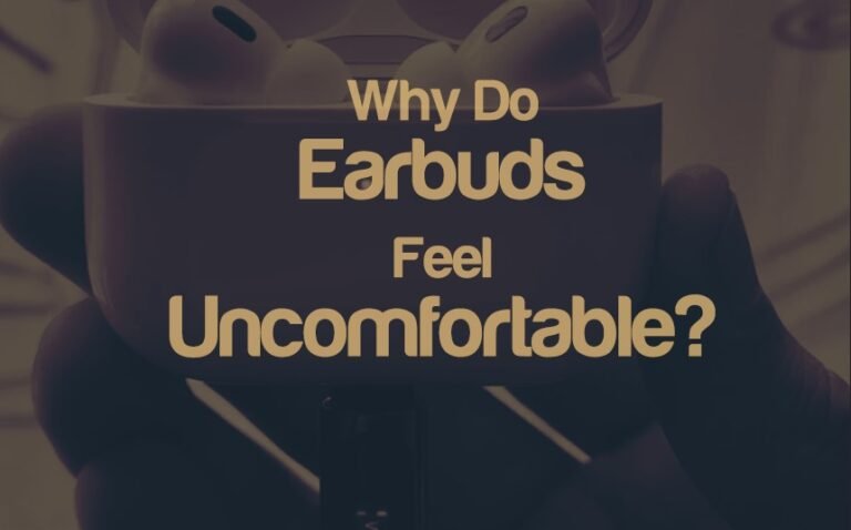 Why Do Earbuds Feel Uncomfortable/ Hurt Ears?